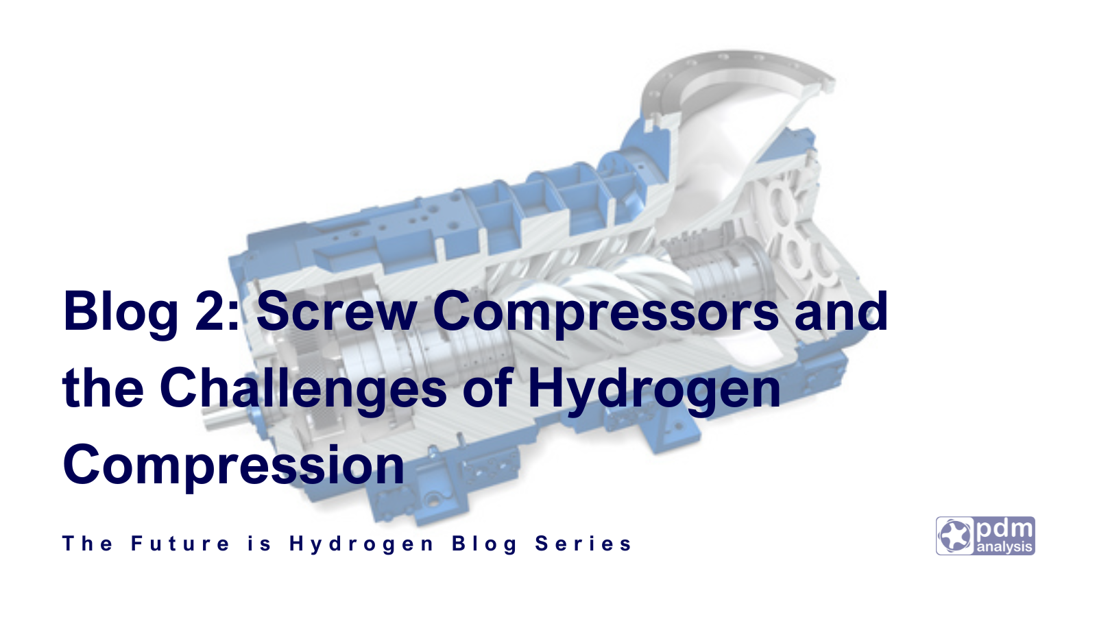 Screw Compressors and the Challenges of Hydrogen Compression - PDM Analysis Ltd
